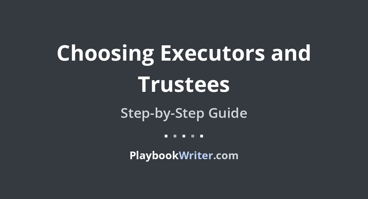 Choosing Executors and Trustees | PlaybookWriter
