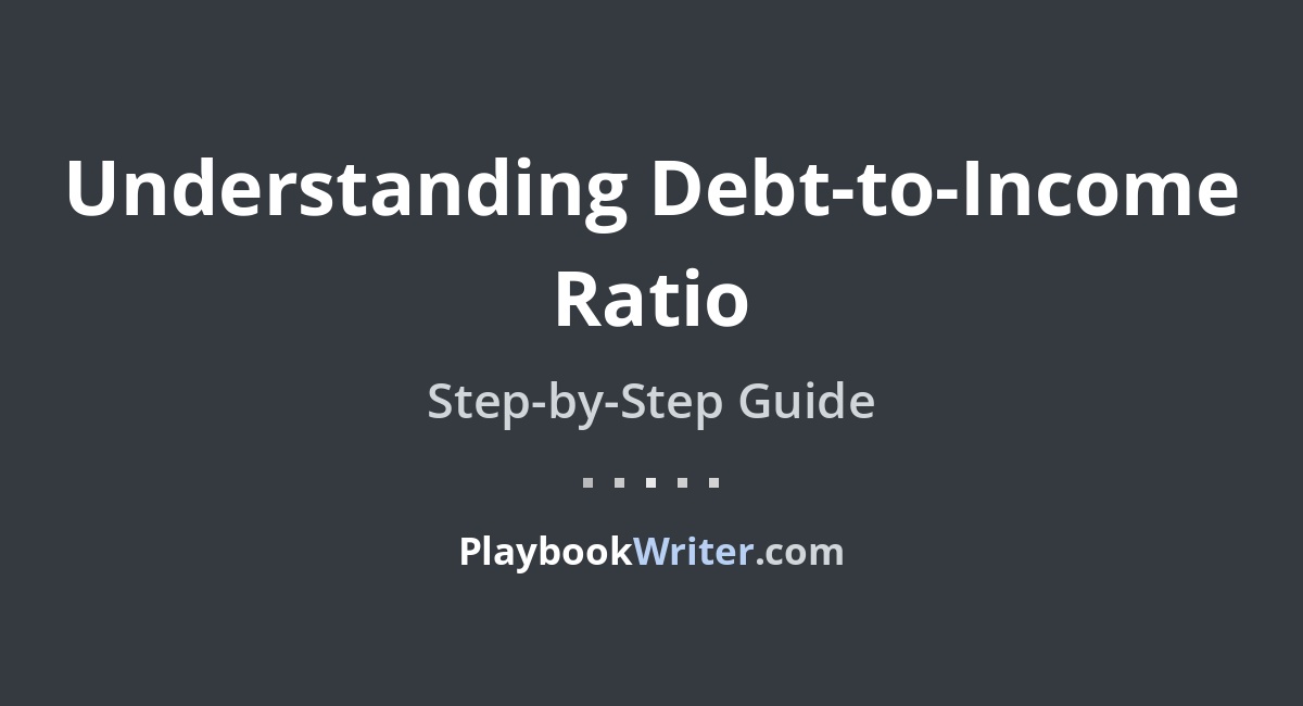 Understanding Debt-to-Income Ratio | PlaybookWriter Understanding Debt-to-Income Ratio | PlaybookWriter