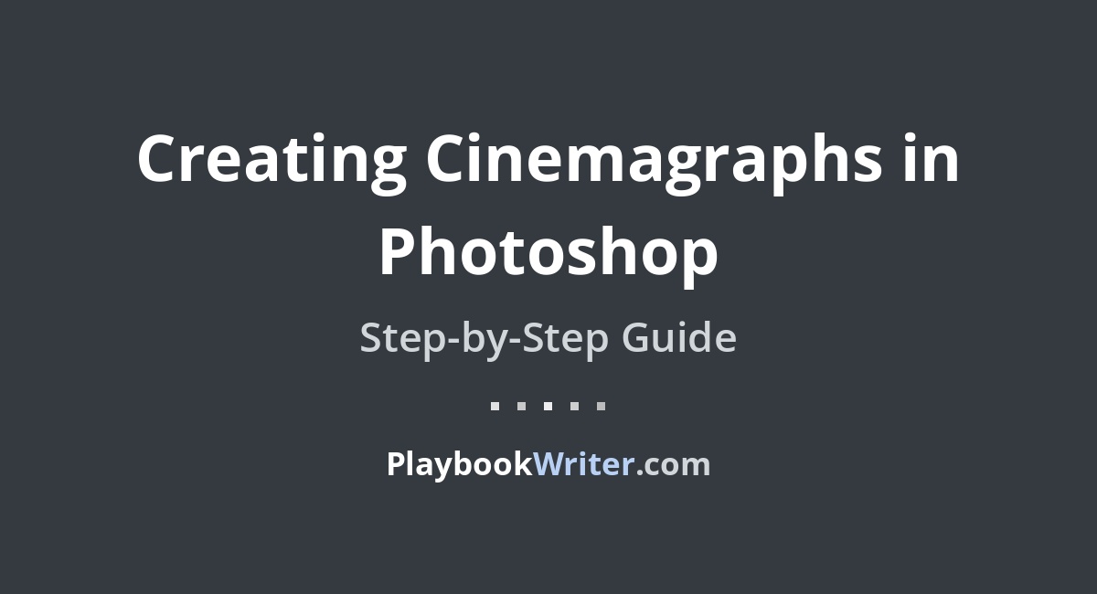 Creating Cinemagraphs in Photoshop | PlaybookWriter