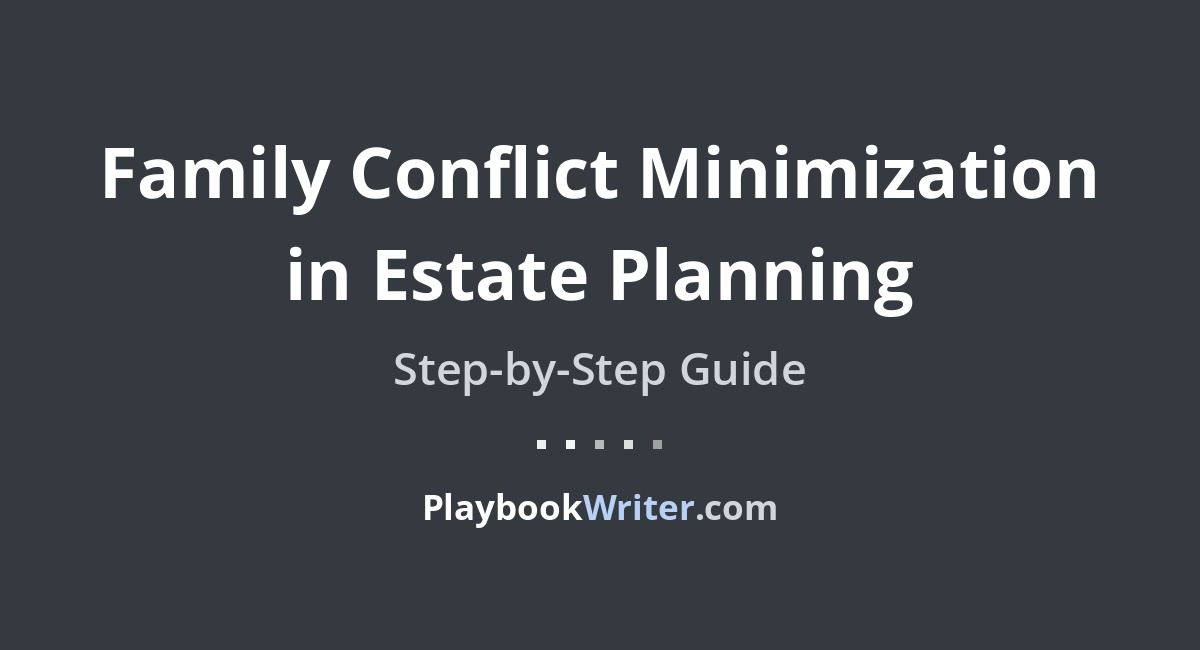 Family Conflict Minimization in Estate Planning | PlaybookWriter