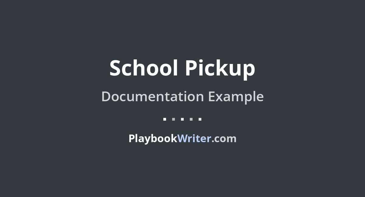 School Pickup | Documentation Example | PlaybookWriter