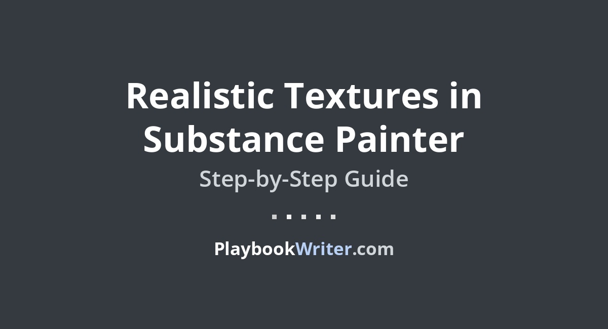 Realistic Textures in Substance Painter | PlaybookWriter
