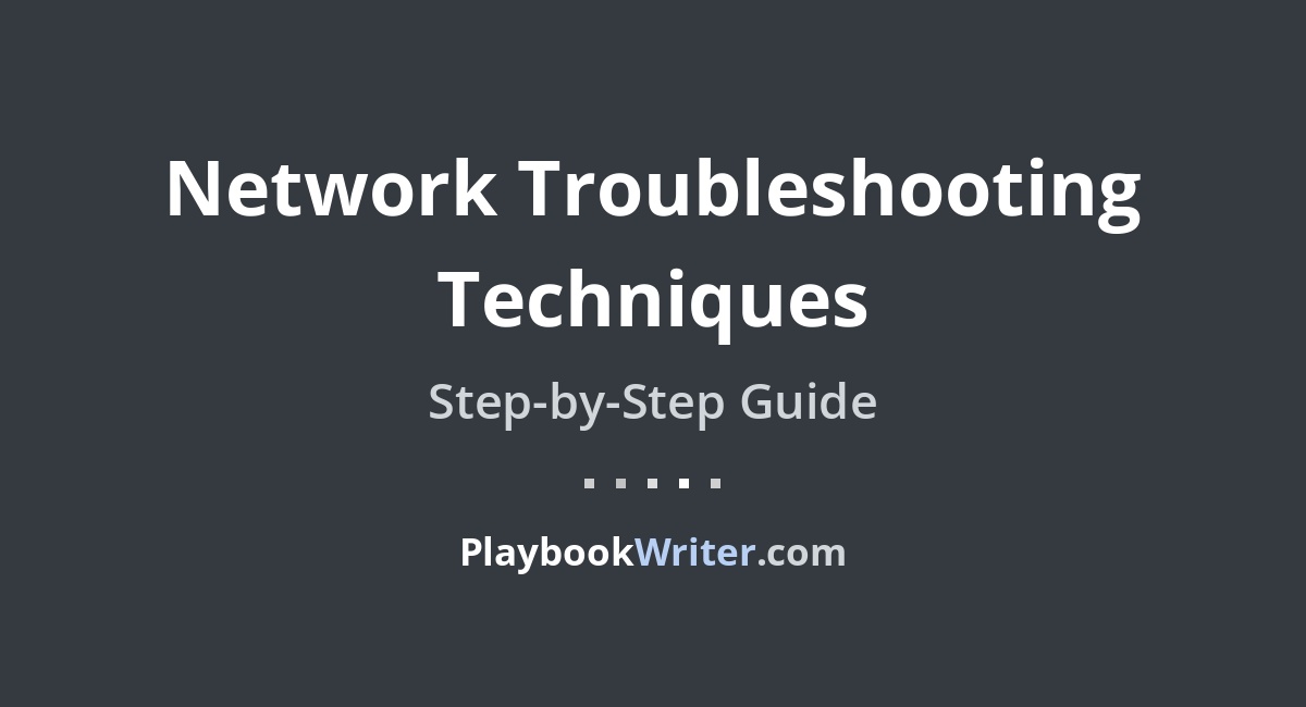 Network Troubleshooting Techniques | PlaybookWriter Network Troubleshooting Techniques | PlaybookWriter
