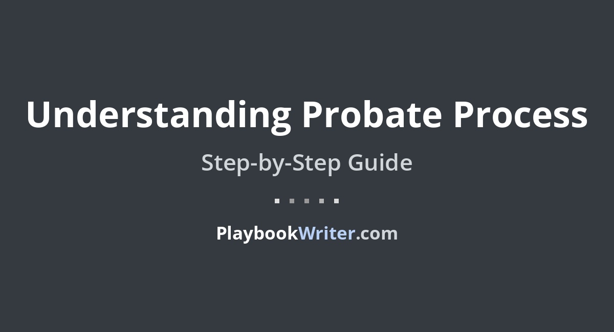 Understanding Probate Process | PlaybookWriter