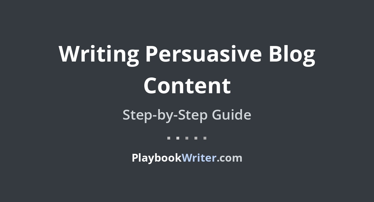 Writing Persuasive Blog Content | PlaybookWriter