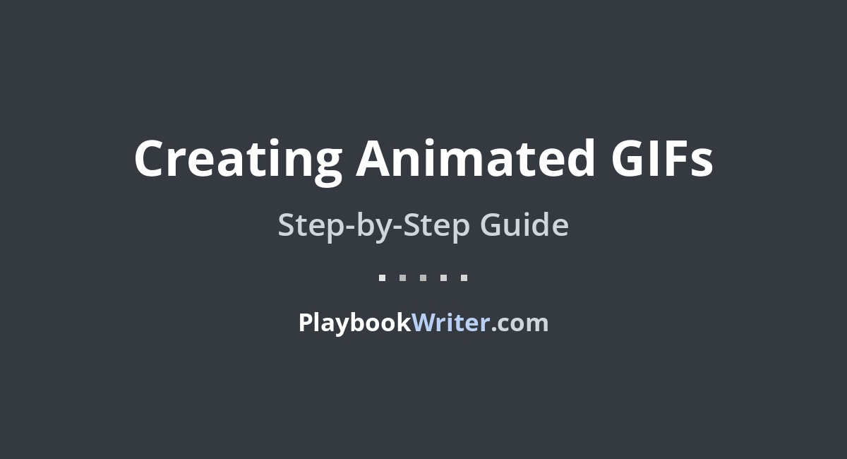 Creating Animated GIFs | PlaybookWriter