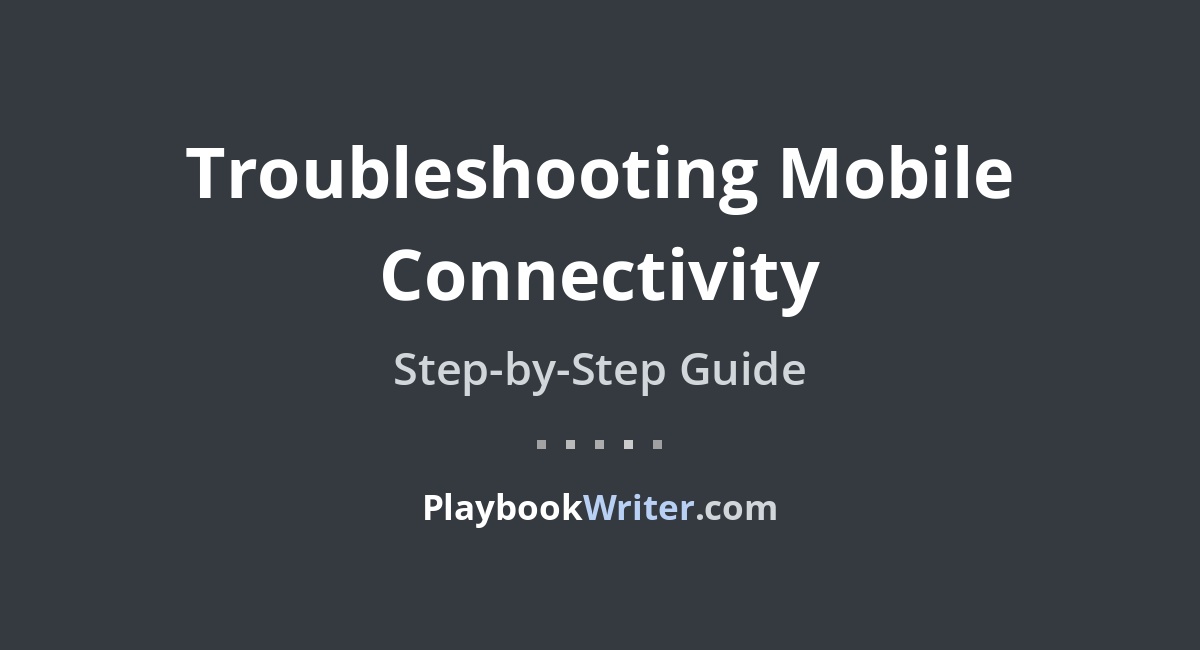 Troubleshooting Mobile Connectivity | PlaybookWriter