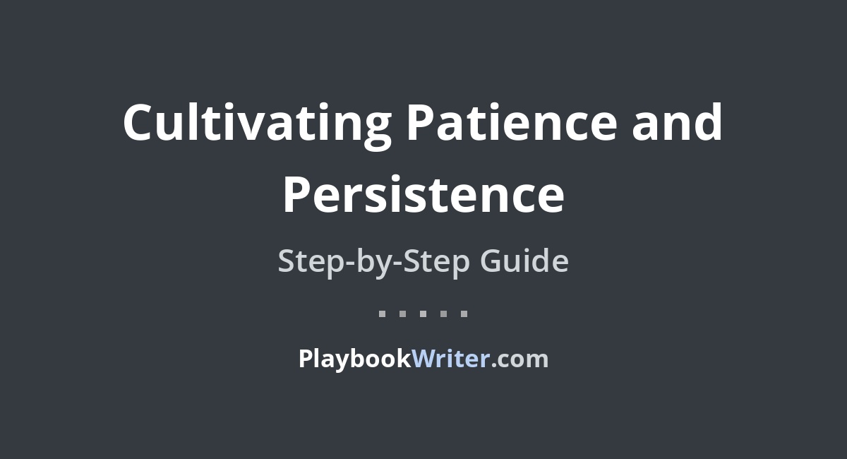 Cultivating Patience and Persistence | PlaybookWriter