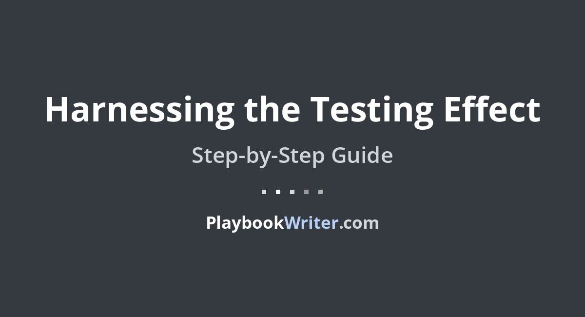 Harnessing the Testing Effect | PlaybookWriter
